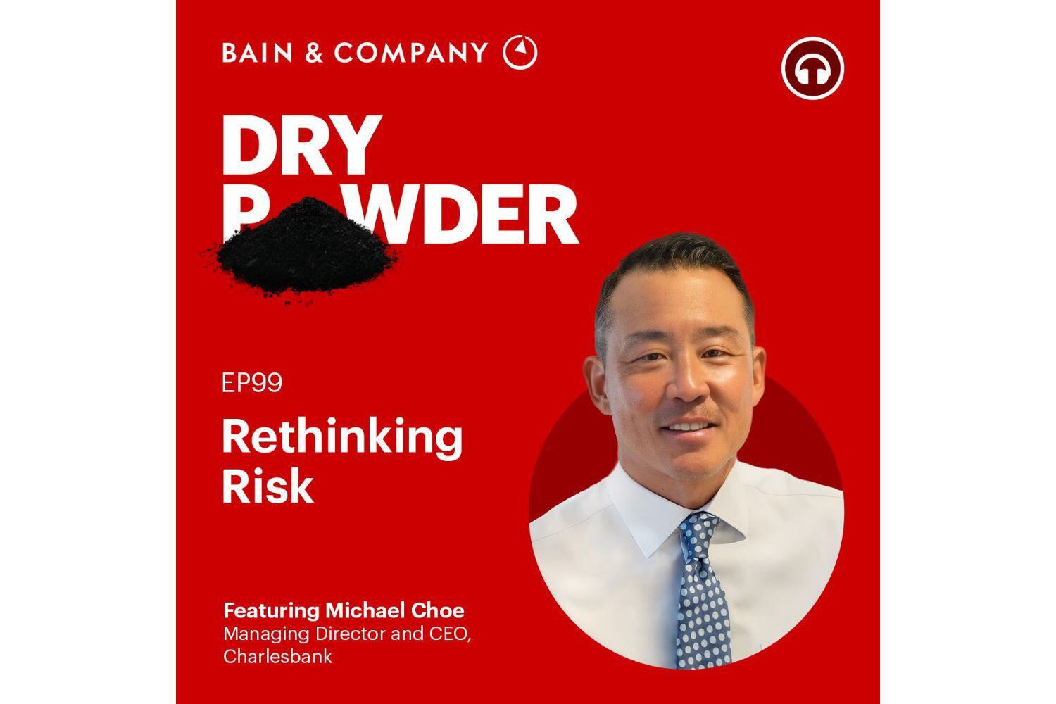 Bain & Company’s Dry Powder Podcast: CEO Mike Choe on Rethinking Risk ...